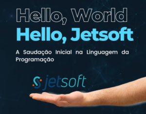 “Hello, World”: A Saudação Inicial na Linguagem da Programação – Jetsoft